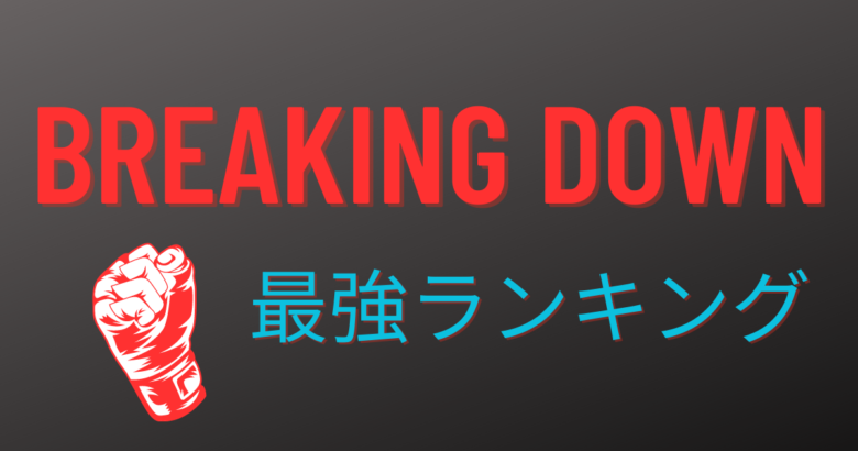 ブレイキングダウン強さランキング【BREAKING DOWN最強の男は？】